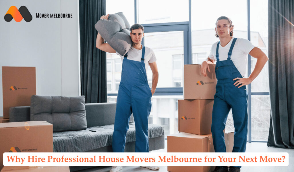 Why Hire Professional House Movers Melbourne for Your Next Move ...